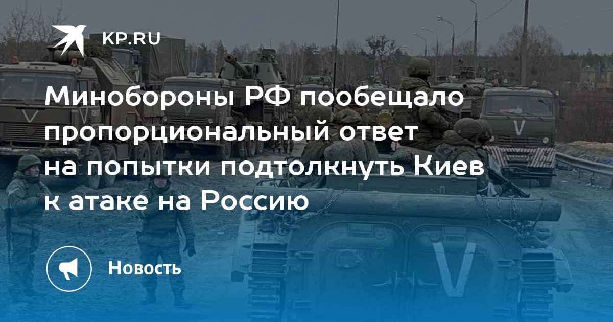Минобороны РФ пообещало пропорциональный ответ на попытки подтолкнуть Киев к атаке на Россию - KP.RU