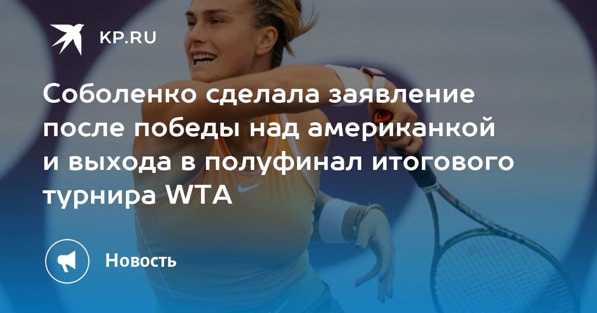 Соболенко сделала заявление после победы над американкой и выхода в полуфинал итогового турнира ...