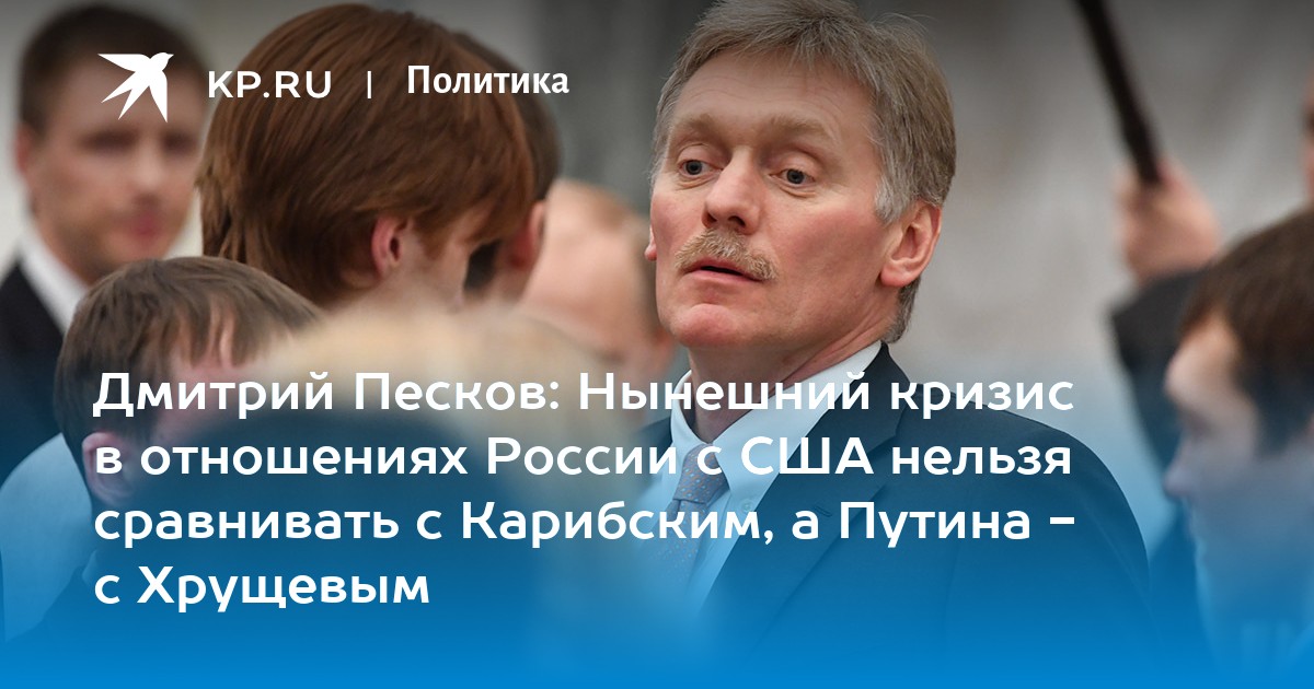Дмитрий Песков: Нынешний кризис в отношениях России с США нельзя сравнивать с Карибским, а ...