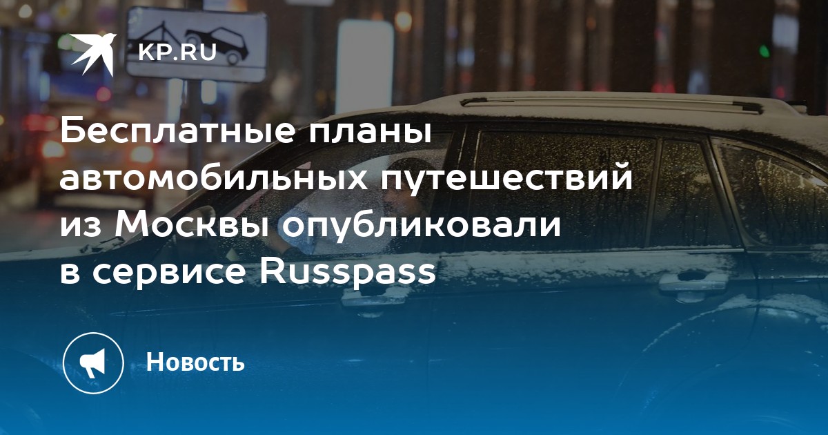 Бесплатные планы автомобильных путешествий из Москвы опубликовали в сервисе Russpass - KP.RU