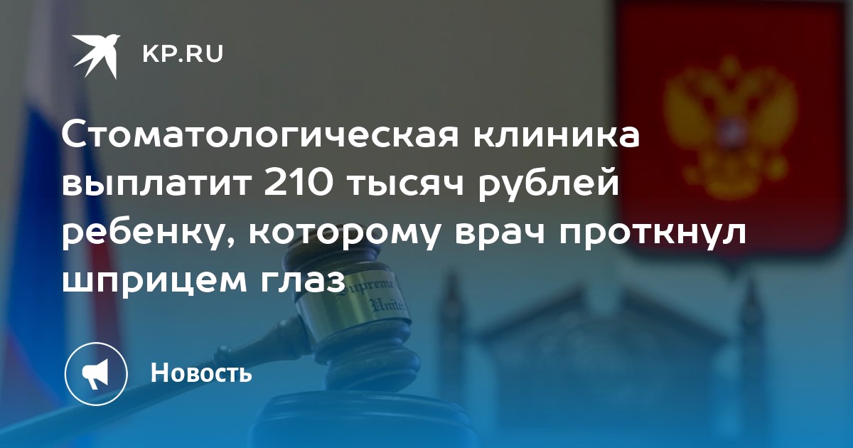 Стоматологическая клиника выплатит 210 тысяч рублей ребенку, которому врач проткнул шприцем глаз ...