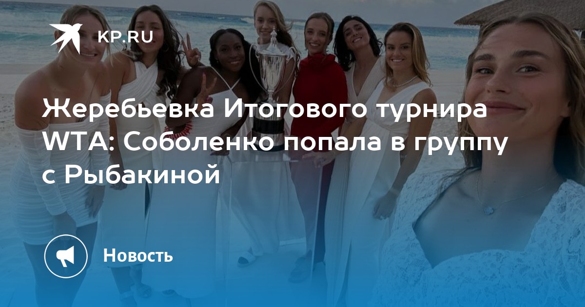 Жеребьевка Итогового турнира WTA: Соболенко попала в группу с Рыбакиной - KP.RU