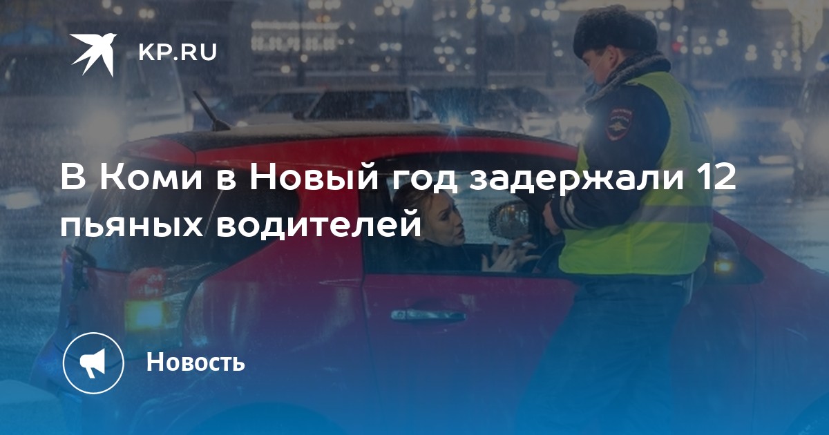 В Коми в Новый год задержали 12 пьяных водителей - KP.RU