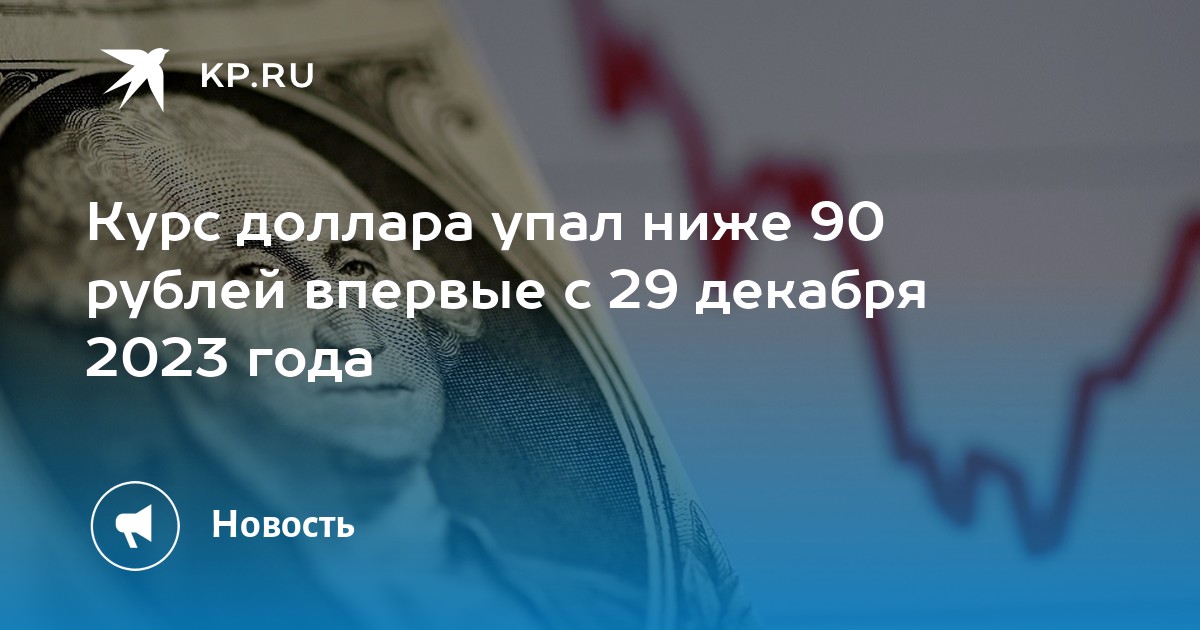 Курс доллара упал ниже 90 рублей впервые с 29 декабря 2023 года - KP.RU