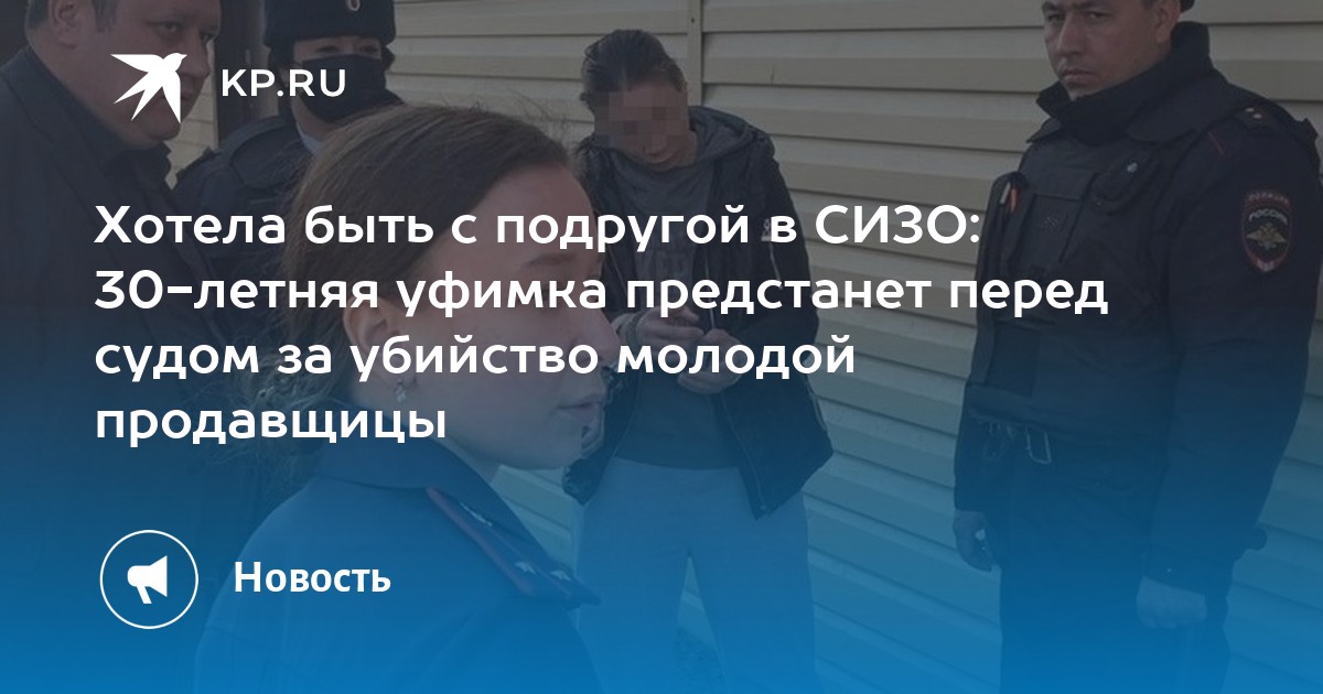 Хотела быть с подругой в СИЗО 30 летняя уфимка предстанет перед судом за убийство молодой
