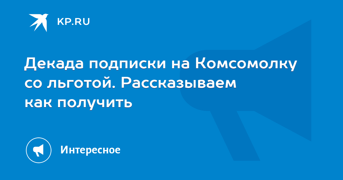 Декада подписки на Комсомолку со льготой. Рассказываем как получить - KP.RU